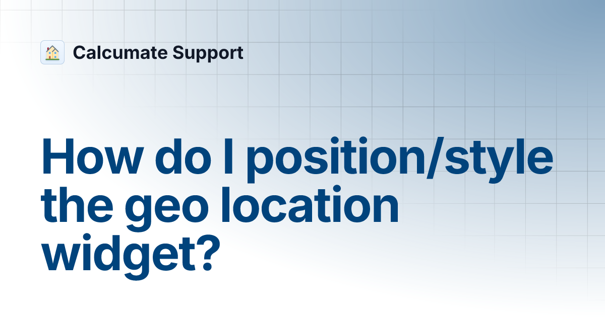 How do I position/style the geo location widget? | Calcumate Support